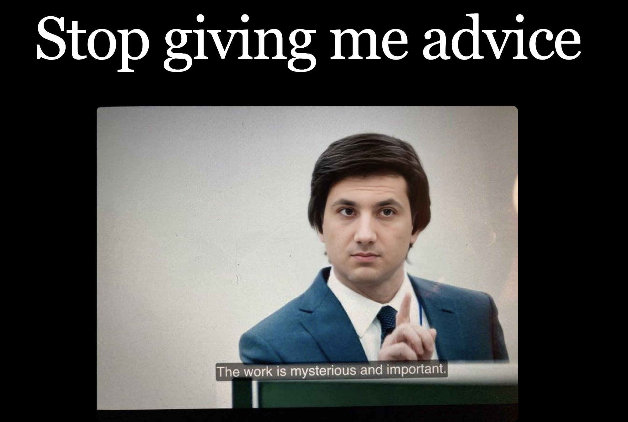 Stop giving me advice